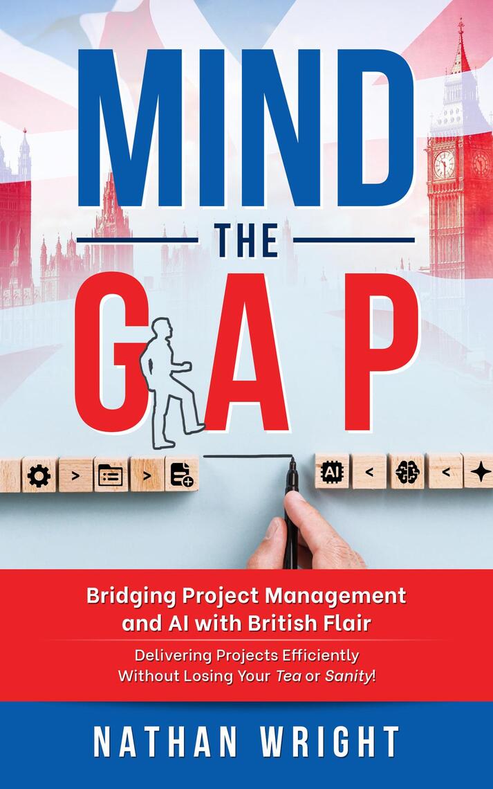 Mind the Gap: Bridging Project Management and AI with British Flair by Nathan J Wright (Ebook ...