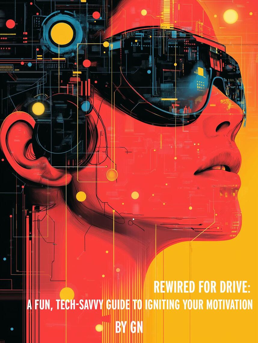 Rewired for Drive: A Fun, Tech-Savvy Guide to Igniting Your Motivation ...