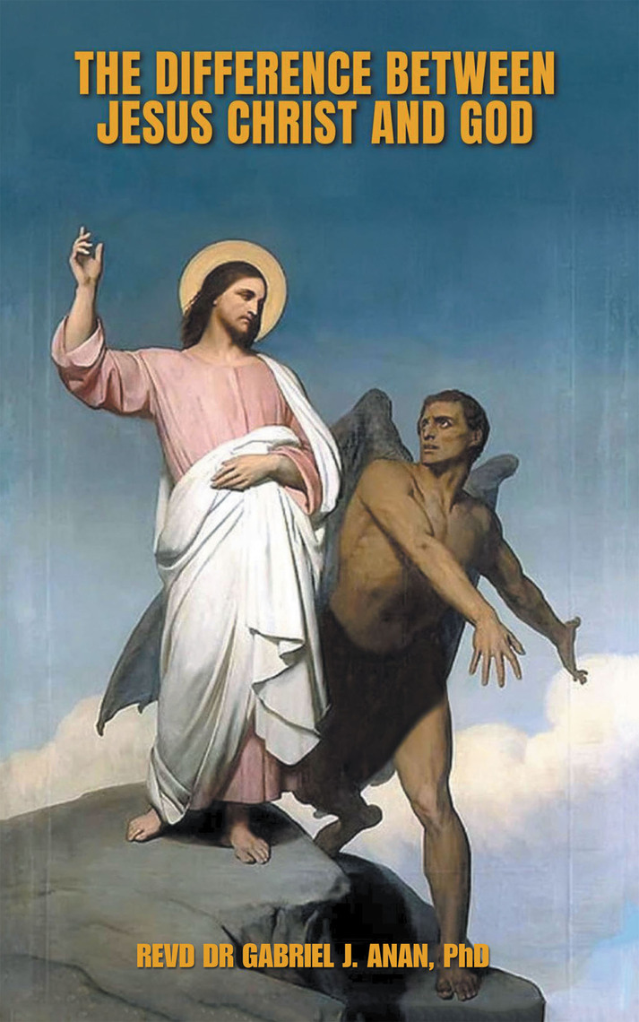 The Difference Between Jesus Christ and God by Revd Dr Gabriel J. Anan ...