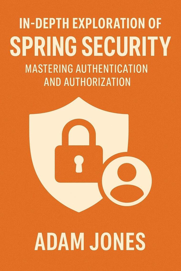 In-Depth Exploration of Spring Security: Mastering Authentication and Authorization by Adam ...