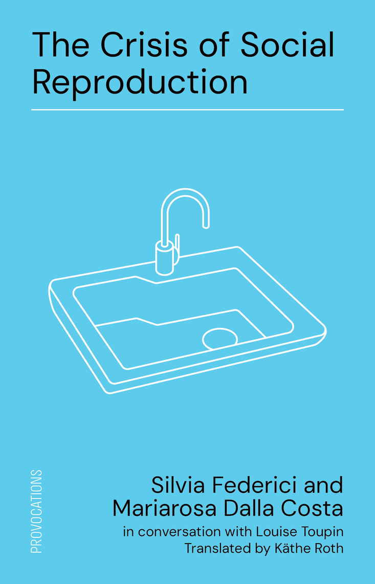The Crisis of Social Reproduction by Silvia Federici, Mariarosa Dalla ...