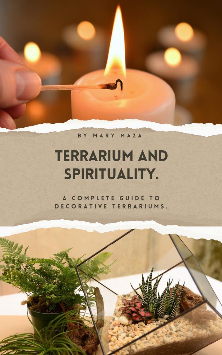 Terrarium and Spirituality. A complete guide to decorative terrariums. by Mary Carmen Marcano ...