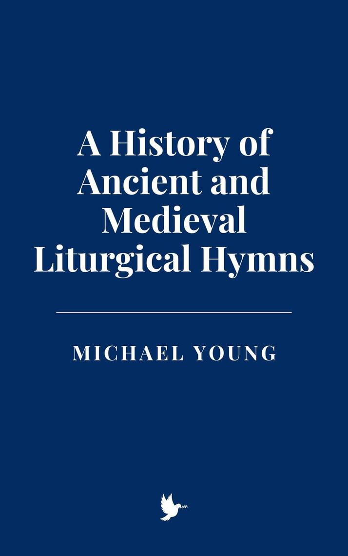 A History of Ancient and Medieval Liturgical Hymns by Michael Young ...