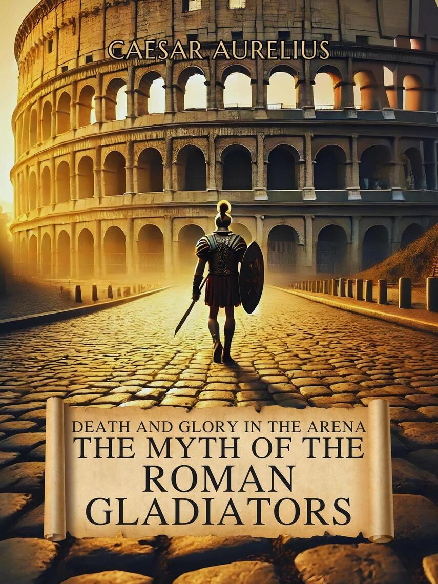 Death and Glory in the Arena: The Myth of the Roman Gladiators by ...