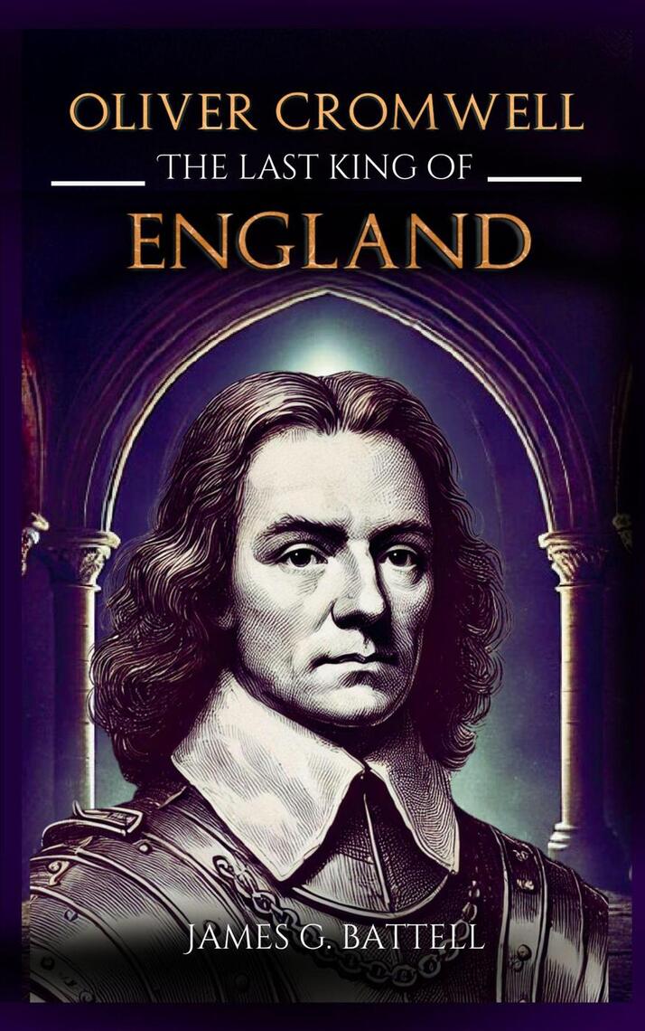Oliver Cromwell: The Last King of England by James Battell (Ebook ...
