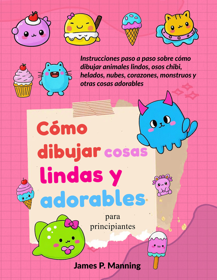 Cómo dibujar cosas lindas y adorables para principiantes de James P ...