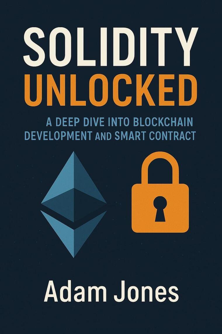 Solidity Unlocked: A Deep Dive into Blockchain Development and Smart Contracts by Adam Jones ...