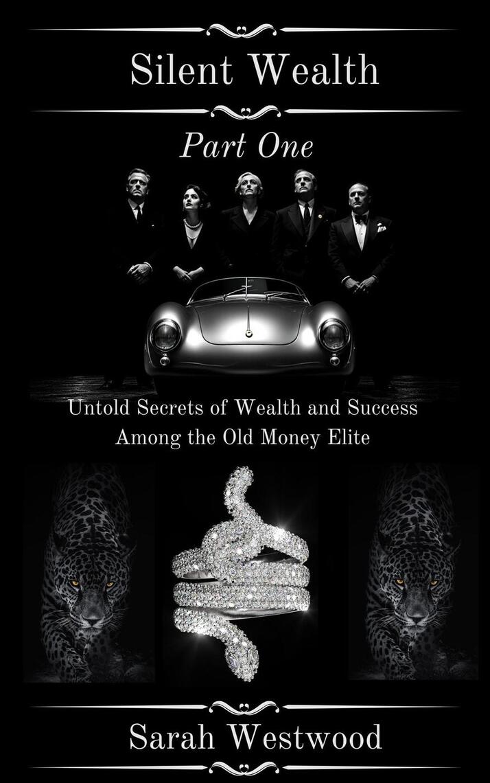 Silent Wealth Untold Secrets of Wealth and Success Among the Old Money Elite, Part One by Sarah ...