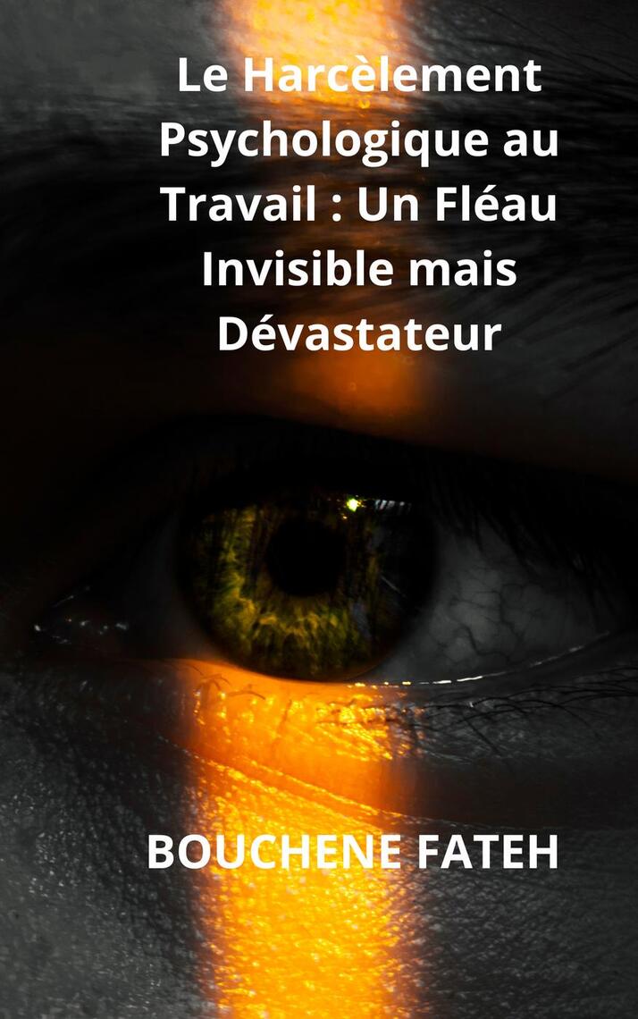 Le Harcèlement Psychologique au Travail : Un Fléau Invisible mais Dévastateur by Bouchene fateh ...