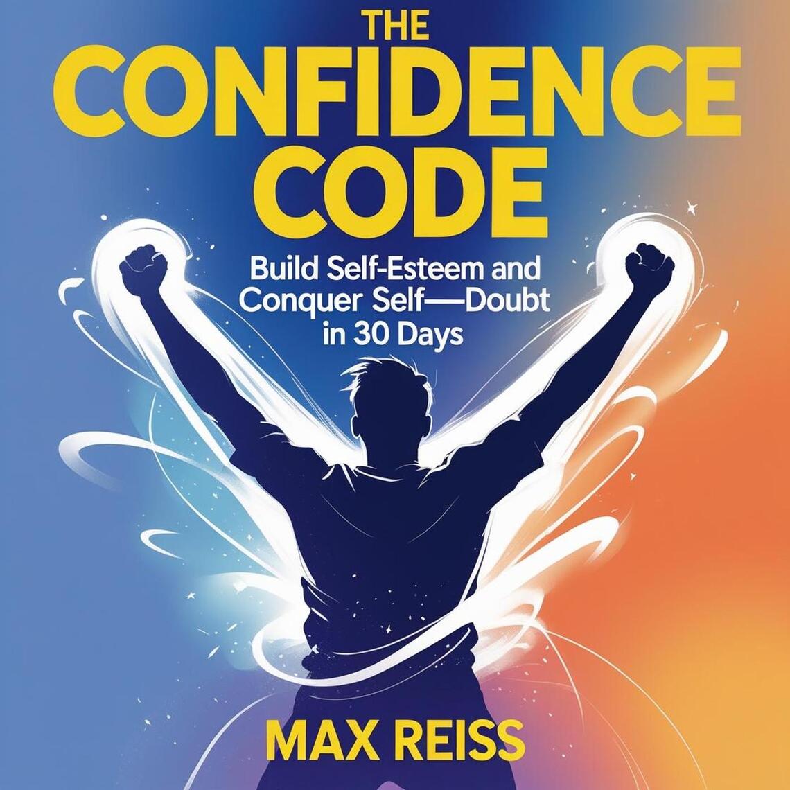 The Confidence Code: Build Self-Esteem and Conquer Self-Doubt in 30 ...