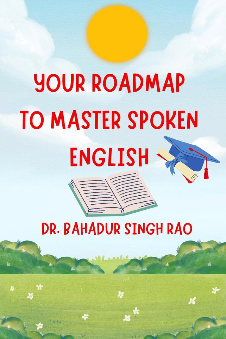 Your Roadmap to Master Spoken English by Dr. Bahadur Singh Rao (Ebook ...