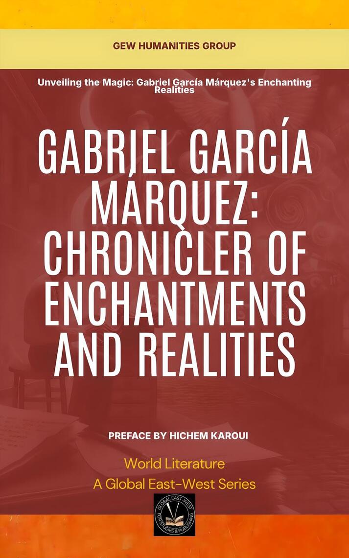 Gabriel García Márquez: Chronicler Of Enchantments And Realities by GEW ...