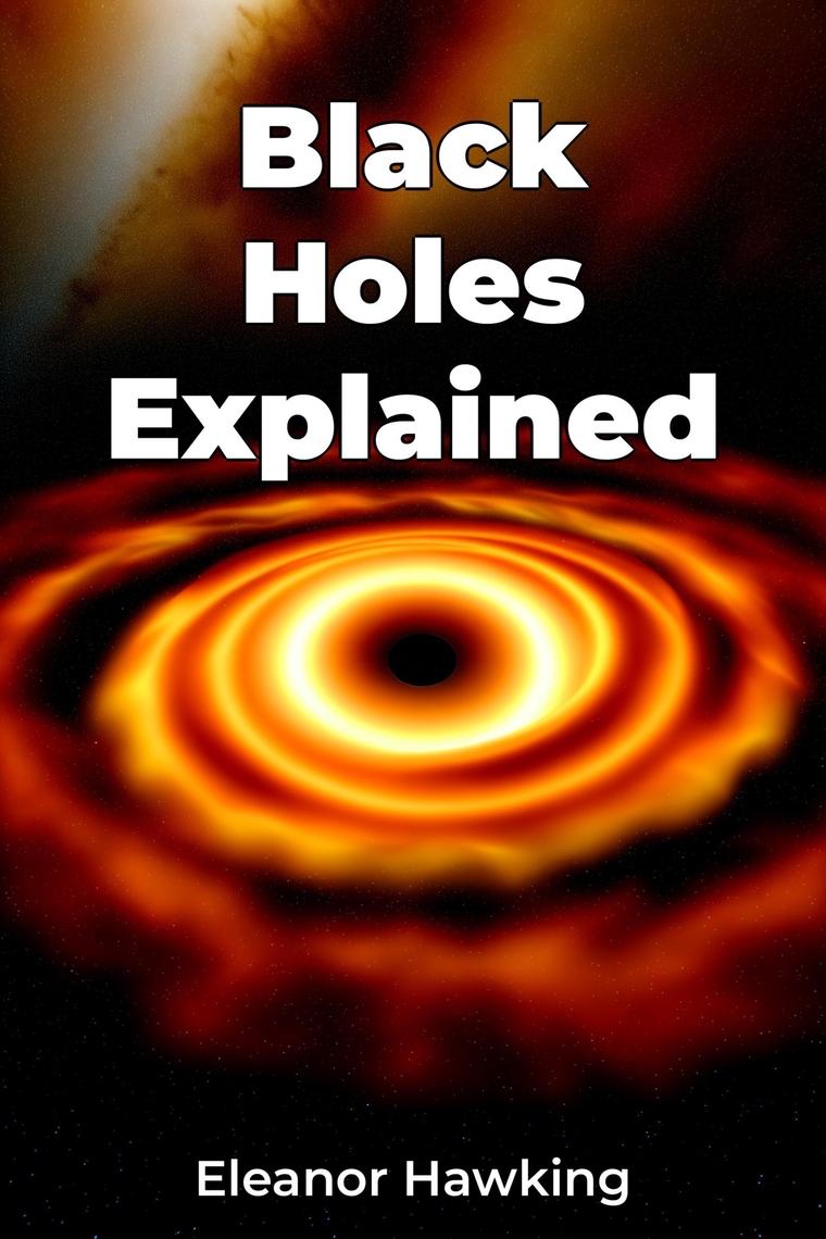 Black Holes Explained by Eleanor Hawking, AI (Ebook) - Read free for 30 ...