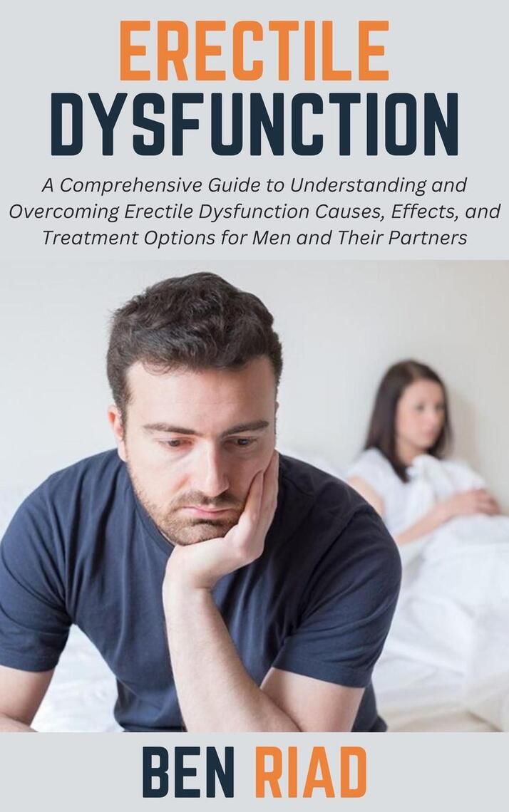 Erectile Dysfunction: A Comprehensive Guide to Understanding and Overcoming Erectile Dysfunction ...