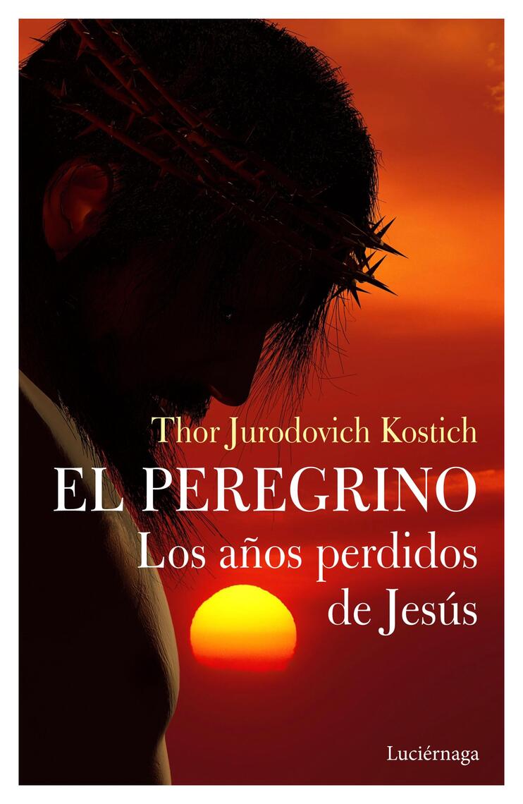 El Peregrino. Los años perdidos de Jesús de Thor Jurodovich Kostich ...