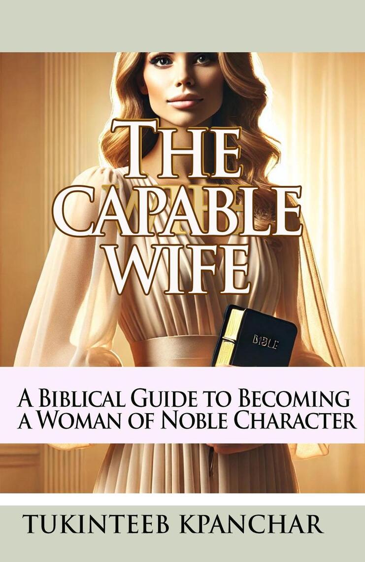 The Capable Wife: A Biblical Guide to Becoming a Woman of Noble ...