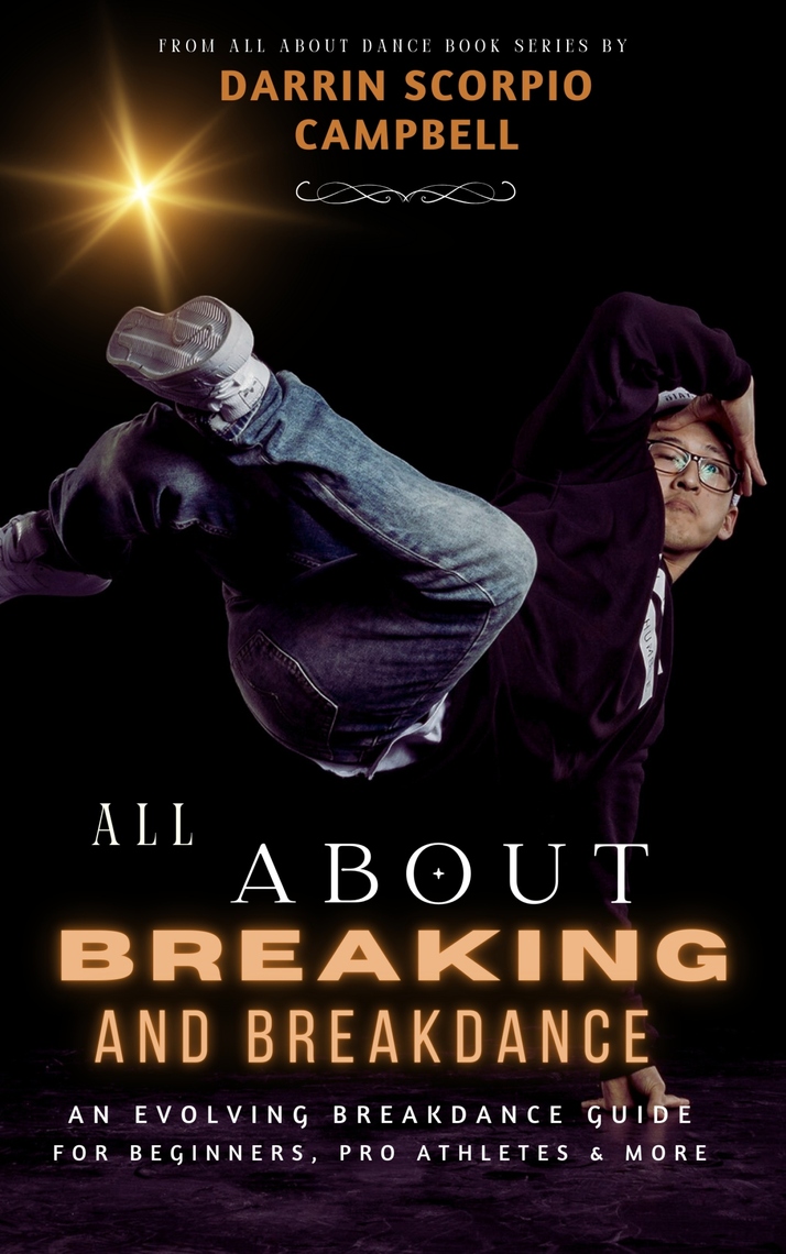 All About Breaking and Breakdance by Darrin Scorpio Campbell (Ebook) - Read free for 30 days