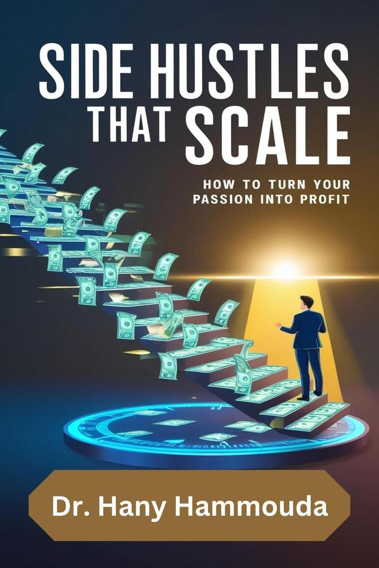Side Hustles That Scale How to Turn Your Passion into Profit by Hany Hammouda (Ebook) - Read ...