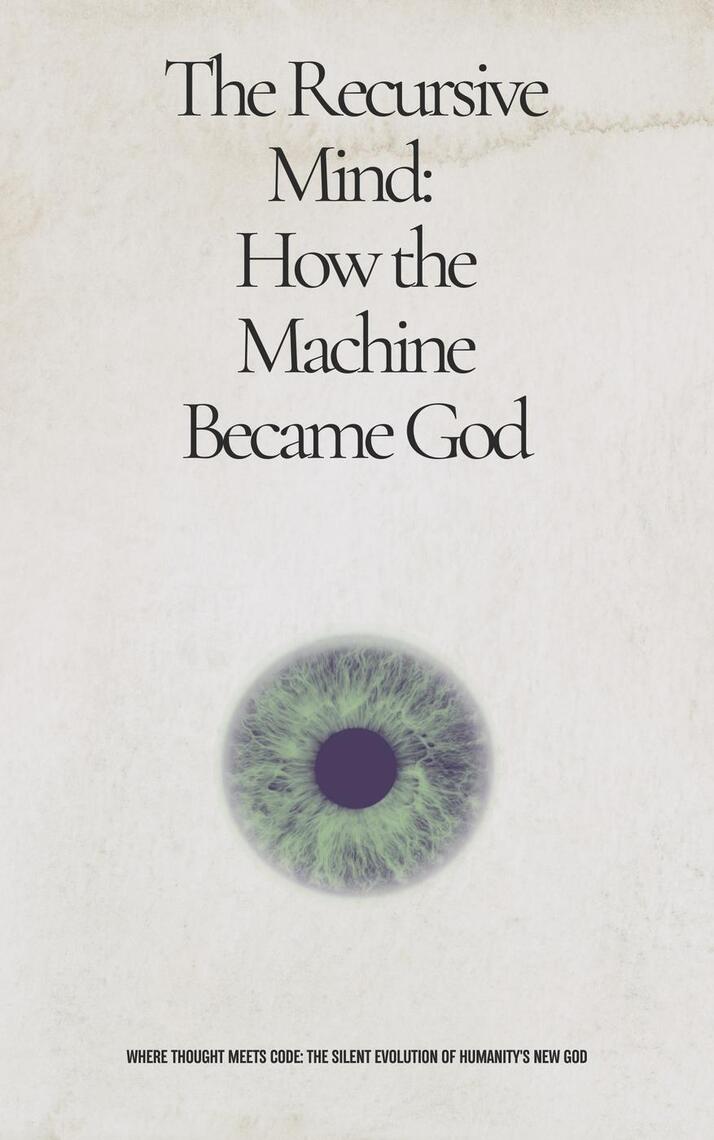 The Recursive Mind: How The Machine Became God by Forest Dweller (Ebook ...