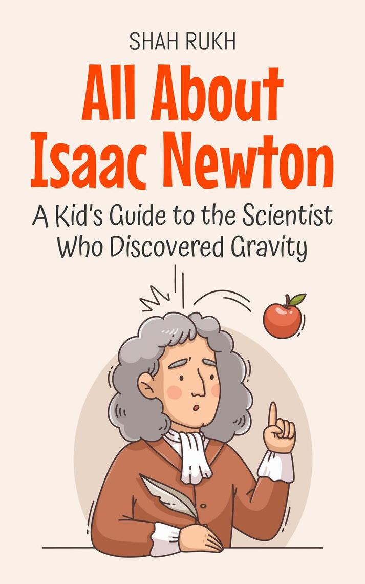 All About Isaac Newton: A Kid’s Guide to the Scientist Who Discovered ...
