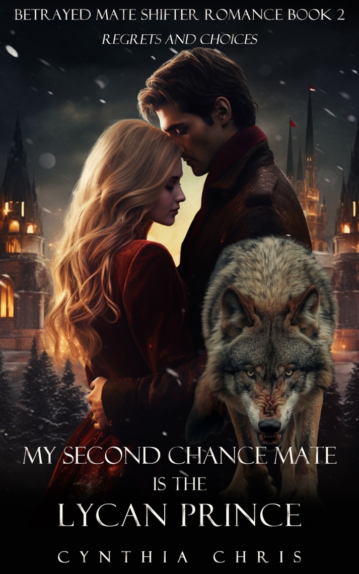 My Second Chance Mate is the Lycan Prince by Cynthia Chris (Ebook) - Read free for 30 days
