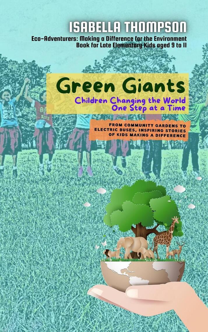 Green Giants-Children Changing the World One Step at a Time: From ...