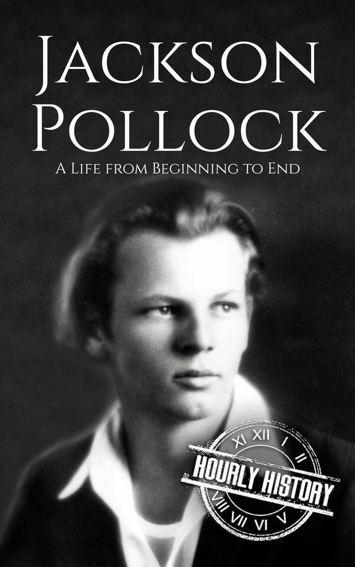 Jackson Pollock: A Life from Beginning to End by Hourly History (Ebook ...