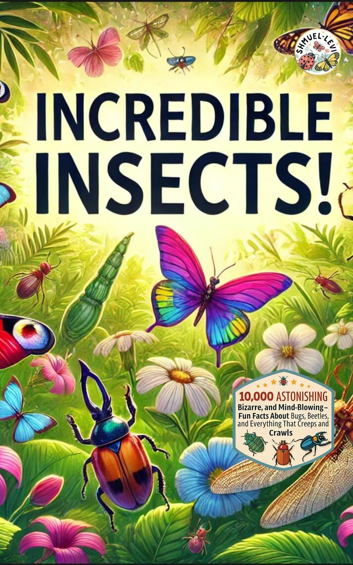 Incredible Insects! 10,000 Astonishing, Bizarre, and Mind-Blowing Fun ...