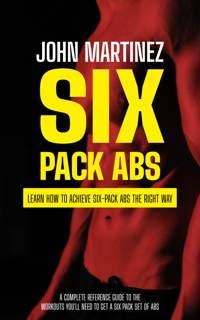 Six Pack Abs: Learn How to Achieve Six-pack Abs the Right Way (A ...