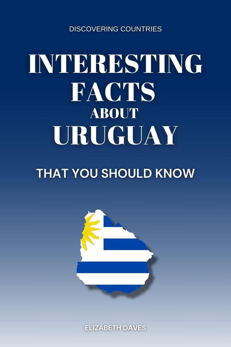 Interesting Facts About Uruguay That You Should Know by Elizabeth Daves ...