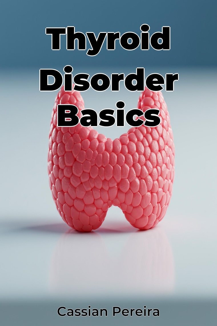 Thyroid Disorder Basics by Cassian Pereira, AI (Ebook) - Read free for 30 days