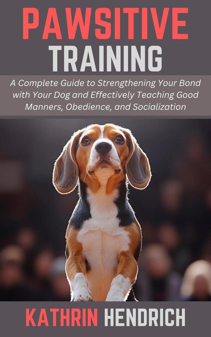 Pawsitive Training: A Complete Guide to Strengthening Your Bond with ...