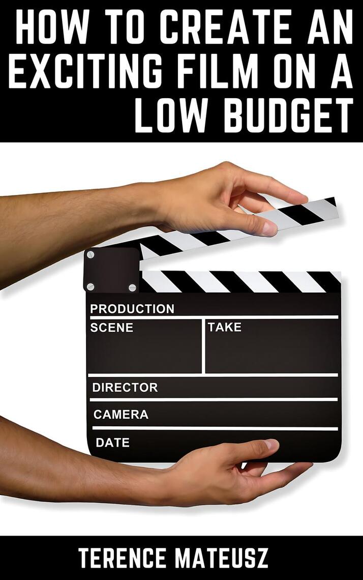 How to Create an Exciting Film on a Low Budget by Terence Mateusz ...