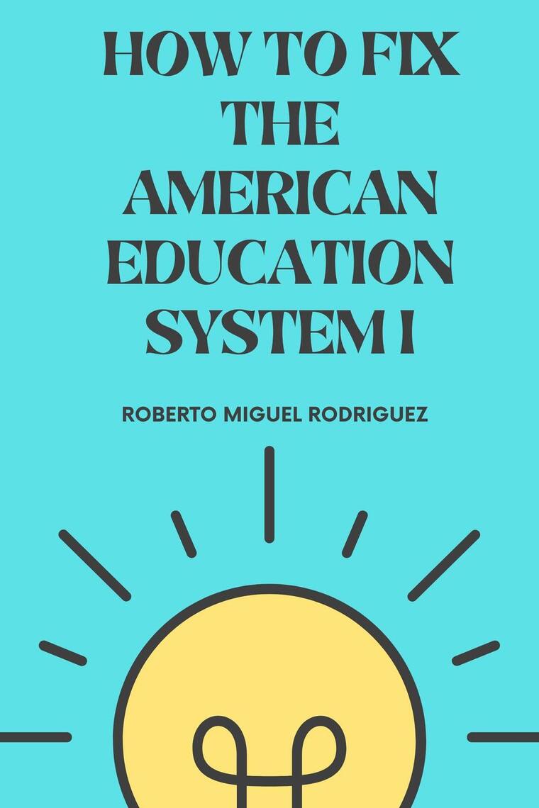 How to Fix the American Education System by Roberto Miguel Rodriguez (Ebook) - Read free for 30 days