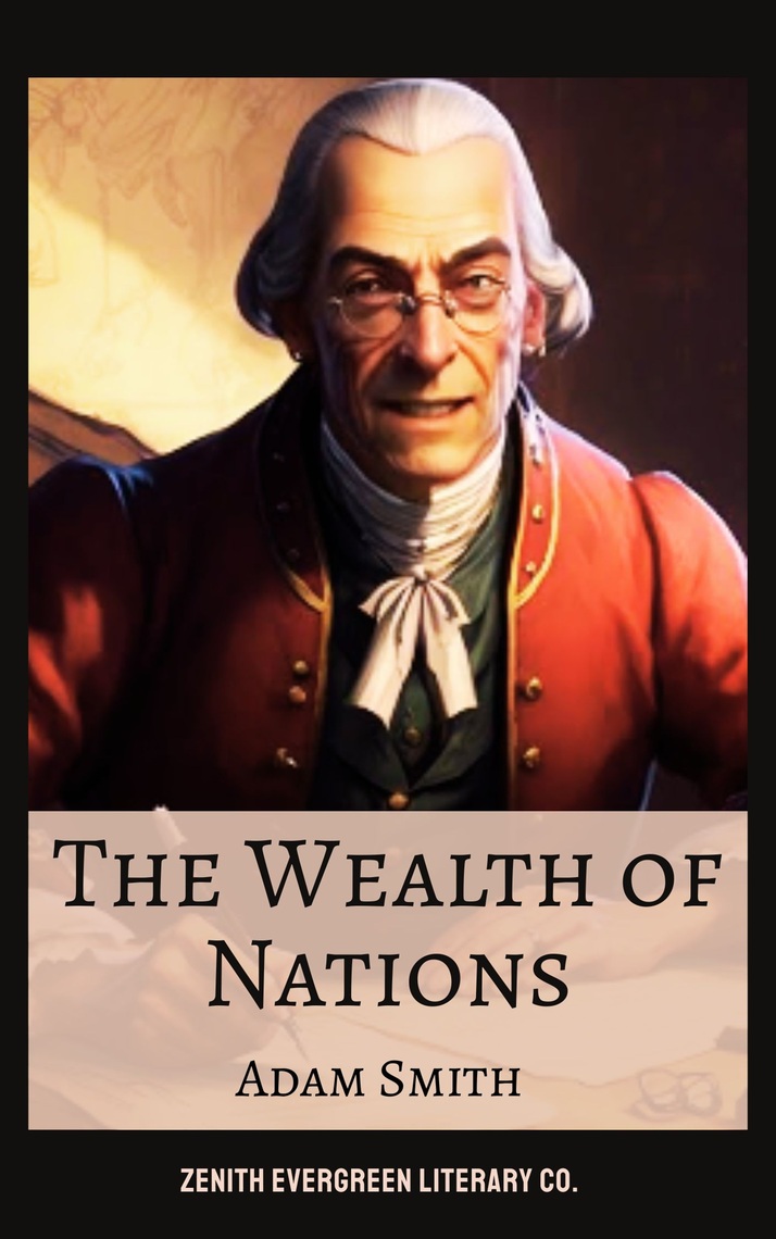 The Wealth of Nations by Adam Smith, Zenith Evergreen Literary Co ...