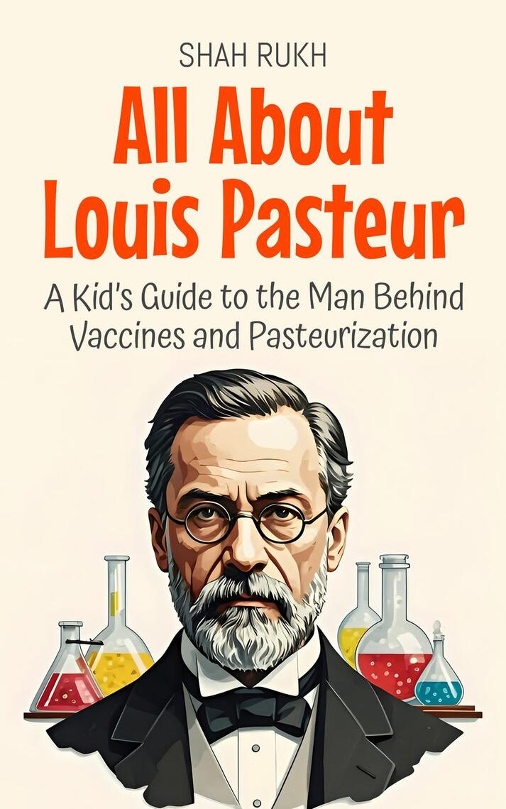 All About Louis Pasteur: A Kid’s Guide to the Man Behind Vaccines and ...