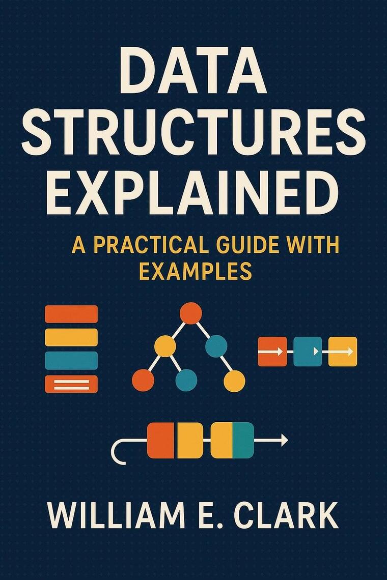Data Structures Explained: A Practical Guide with Examples by William E ...