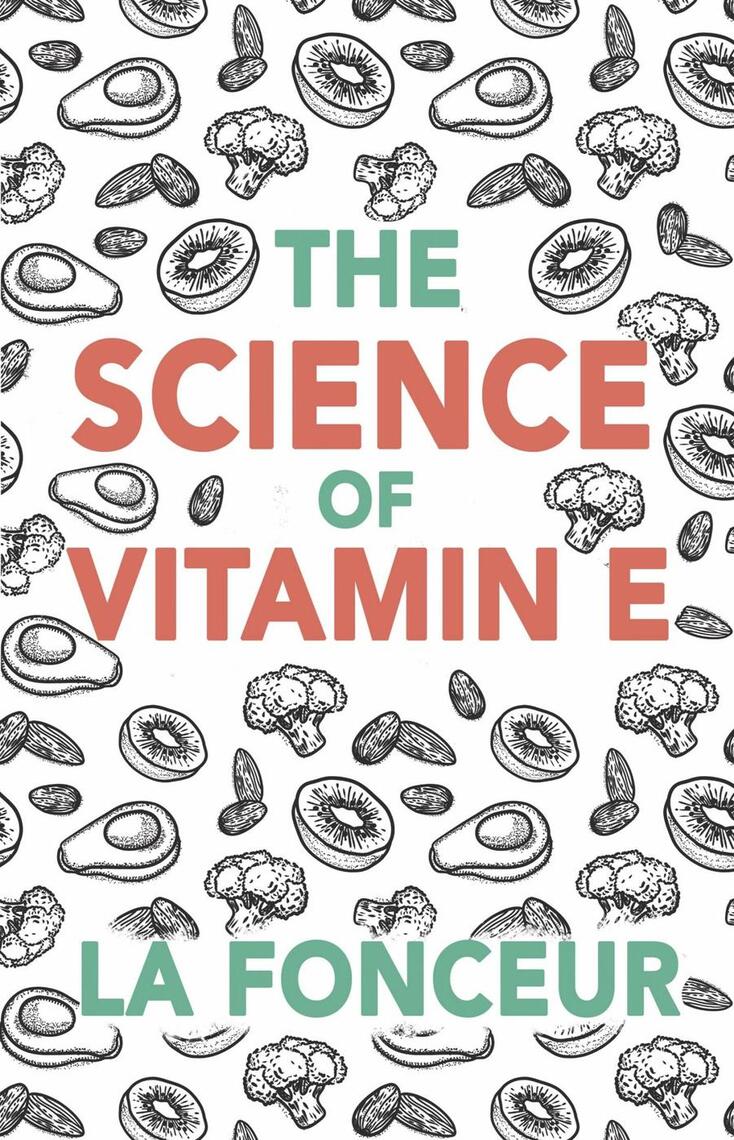 The Science of Vitamin E : Everything You Need to Know About Vitamin E ...