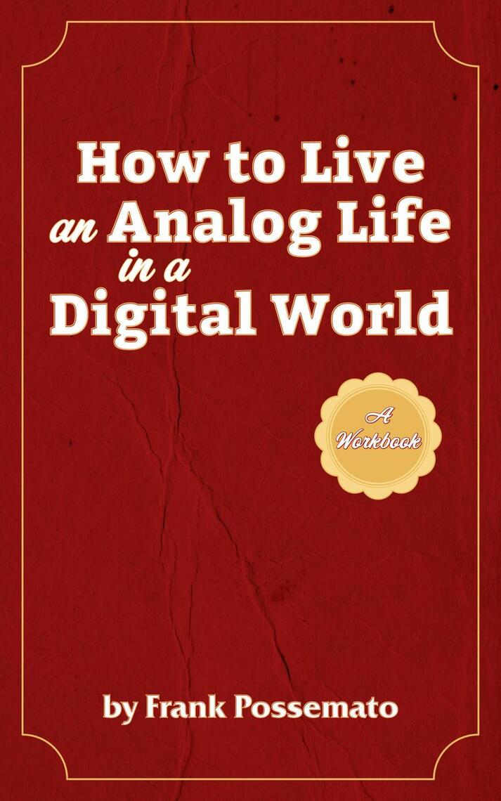 How to Live an Analog Life in a Digital World: A Workbook for Living Soulfully in an Age of ...