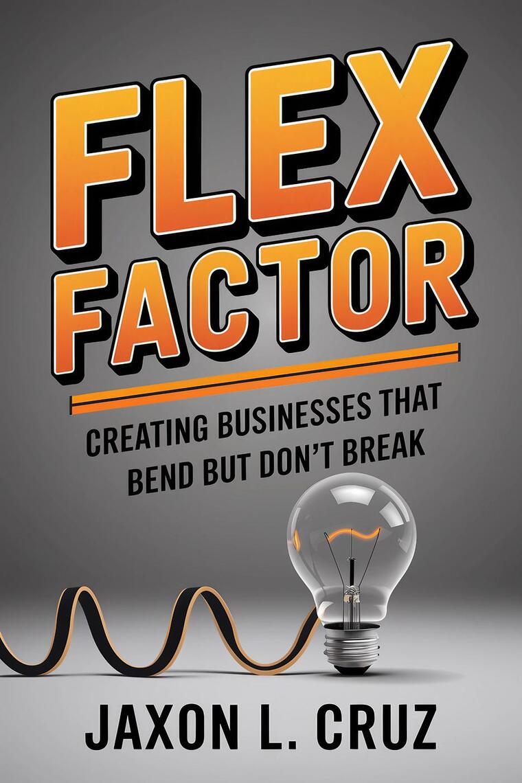 Flex Factor: Creating Businesses That Bend But Don't Break by Jaxon L ...