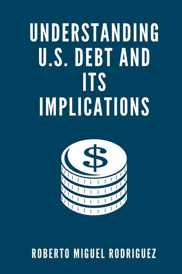 Understanding U.S. Debt and Its Implications by Roberto Miguel ...