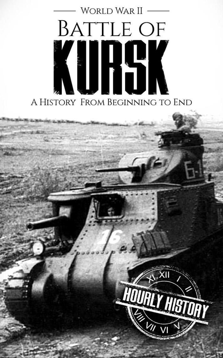 Battle of Kursk - World War II: A History from Beginning to End by ...