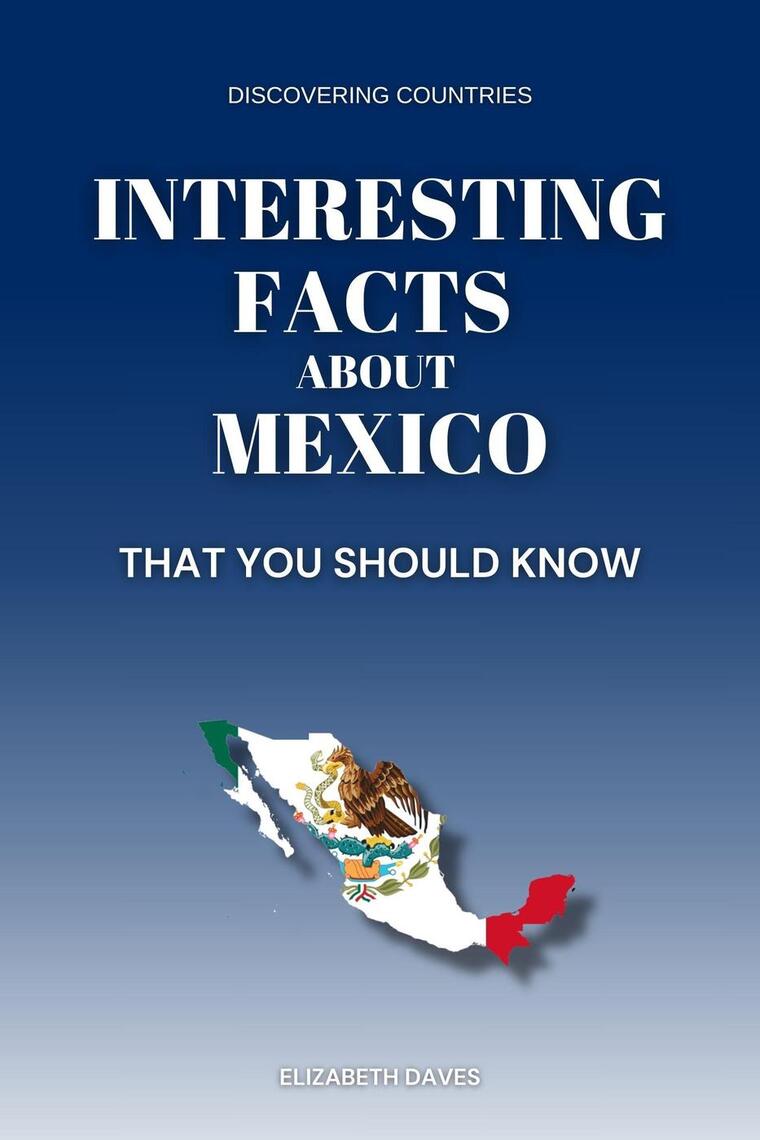 Interesting Facts About Mexico That You Should Know by Elizabeth Daves ...