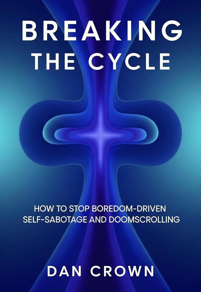 Breaking the Cycle: How to Stop Boredom-Driven Self-Sabotage and Doomscrolling by Dan Crown ...