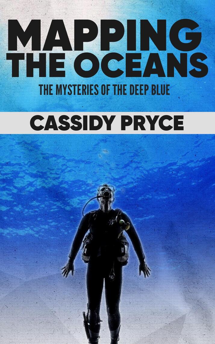 Mapping the Oceans - The Mysteries of the Deep Blue by Cassidy Pryce ...