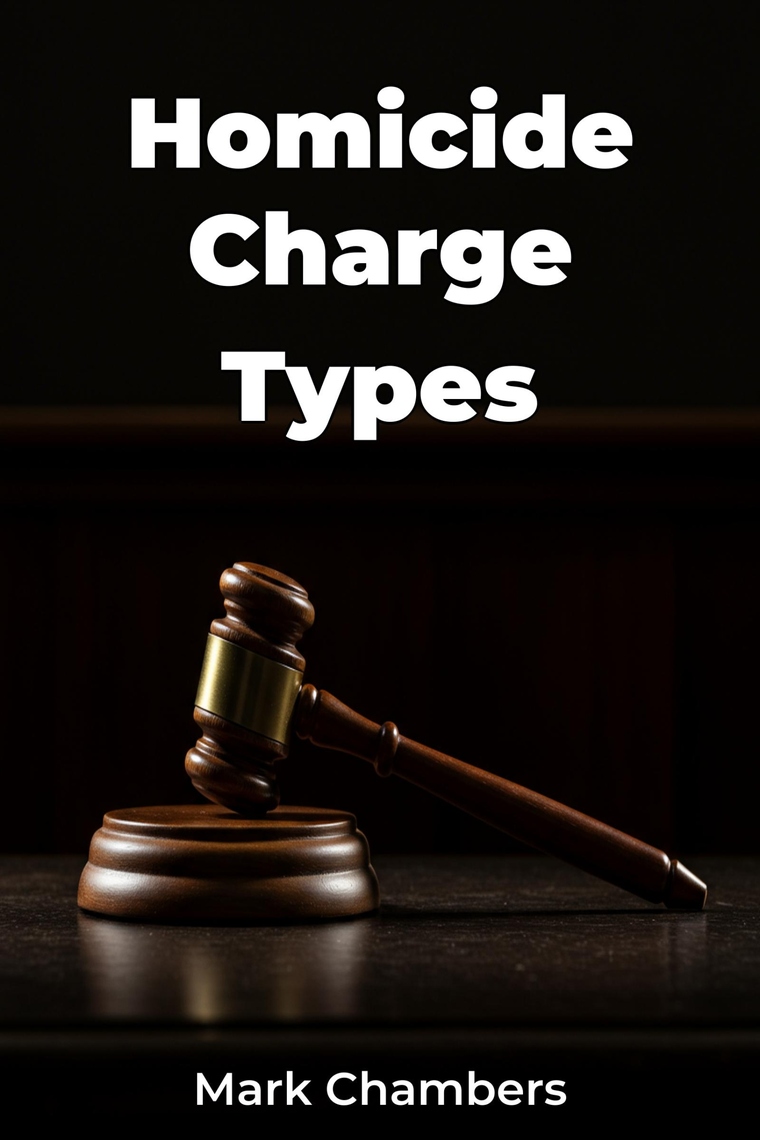 Homicide Charge Types by Mark Chambers, AI (Ebook) - Read free for 30 days