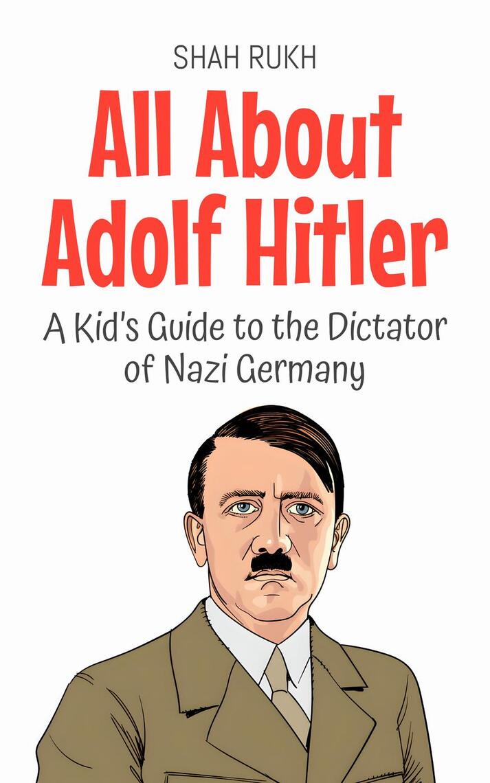 All About Adolf Hitler: A Kid’s Guide to the Dictator of Nazi Germany ...