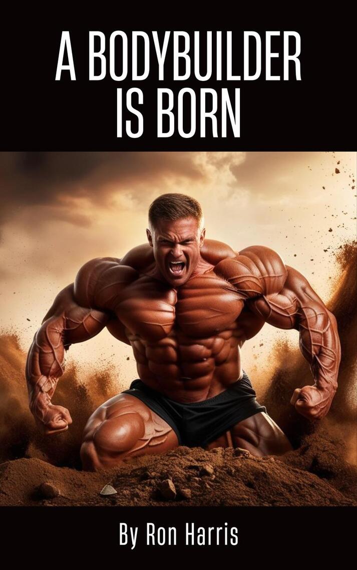 A Bodybuilder is Born by Ron Harris (Ebook) - Read free for 30 days
