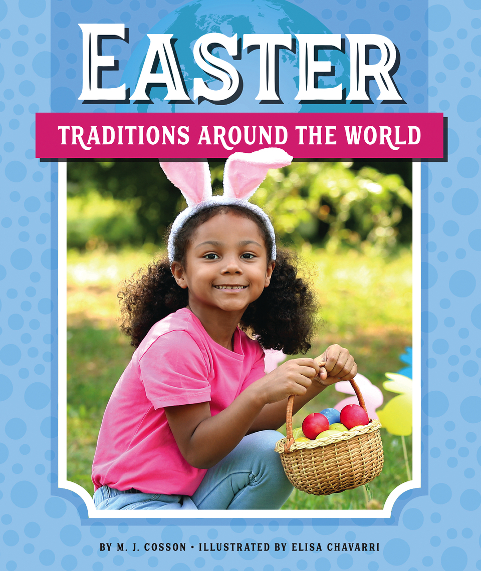 Easter Traditions around the World by M. J. Cosson, Elisa Chavarri ...