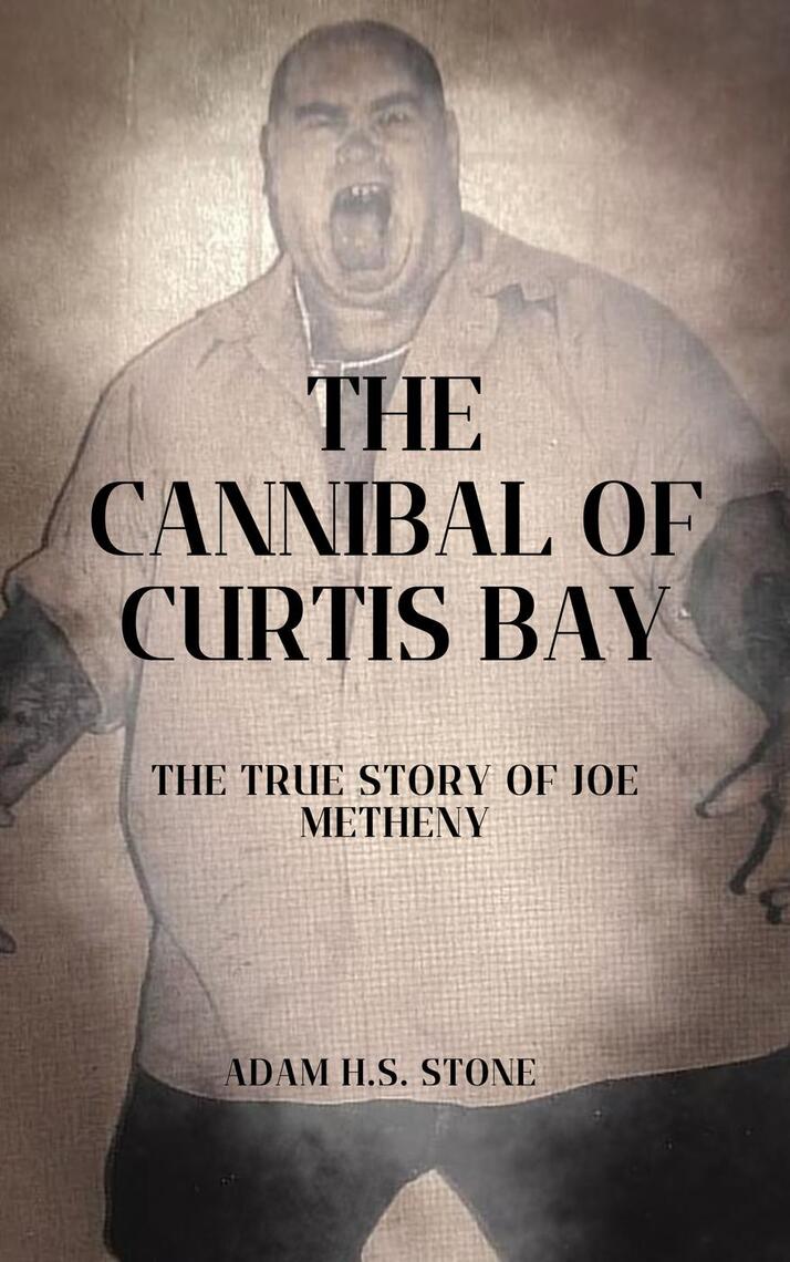 The Cannibal of Curtis Bay : The True Story of Joe Metheny by Adam H.S ...